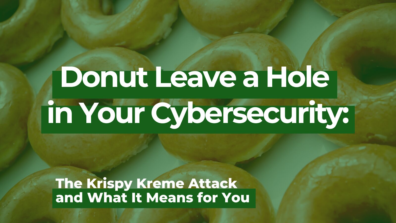 Don’t Leave a Hole in Your Cybersecurity: The Krispy Kreme Attack and ...